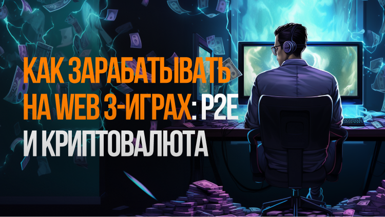 Как зарабатывать на Web 3-играх: p2e и криптовалюта